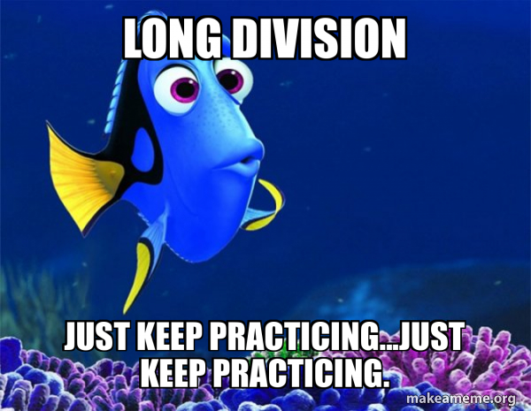 Long Division just keep practicing...just keep practicing. - Dory from ...