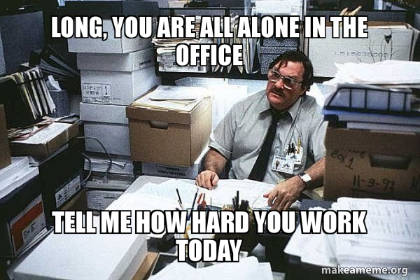 long, You are all alone in the office tell me how hard you work today ...