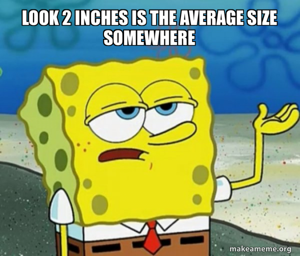look 2 inches is the average size somewhere - Tough SpongeBob Meme ...