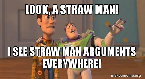 Look, a straw man! I see straw man arguments everywhere! - Buzz and ...