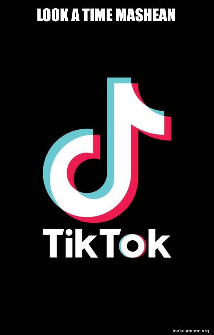 look a time mashean - TikTok Meme Generator