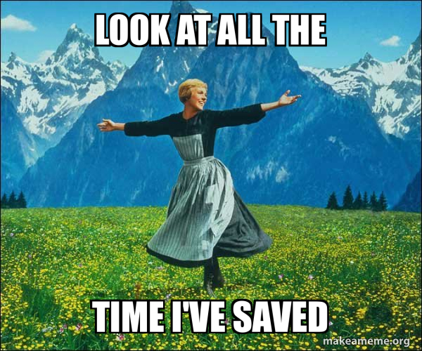 Look at all the time i've saved - Sound of Music Meme Generator