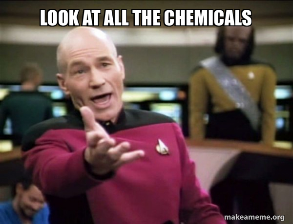 LOOK AT ALL THE CHEMICALS - Annoyed Picard Meme Generator