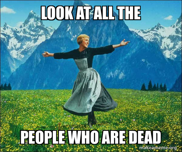 Look at all the people who are dead - Sound of Music Meme Generator
