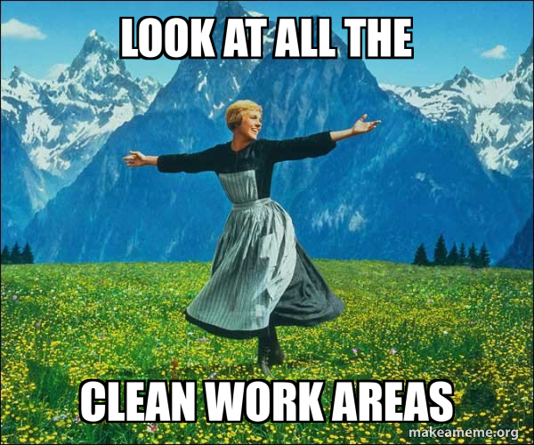 Look at all the clean work areas - Sound of Music Meme Generator