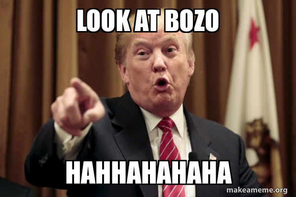 LOOK AT BOZO HAHHAHAHAHA - Donald Trump Says Meme Generator