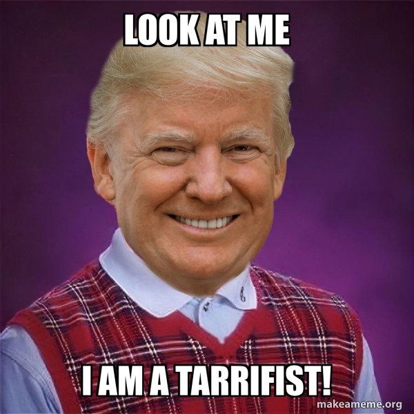 look at me i am a tarrifist! - Bad Luck Trump Meme Generator
