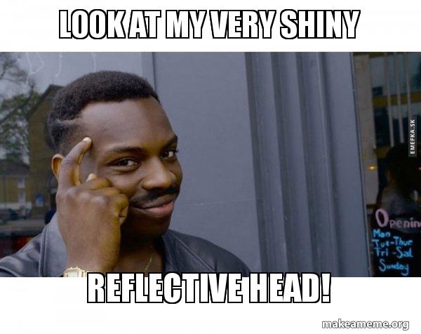look at my very shiny reflective head! - Roll Safe Black Guy Pointing ...