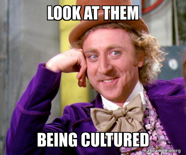 Look at them being cultured - Willy Wonka Sarcasm Meme Meme Generator