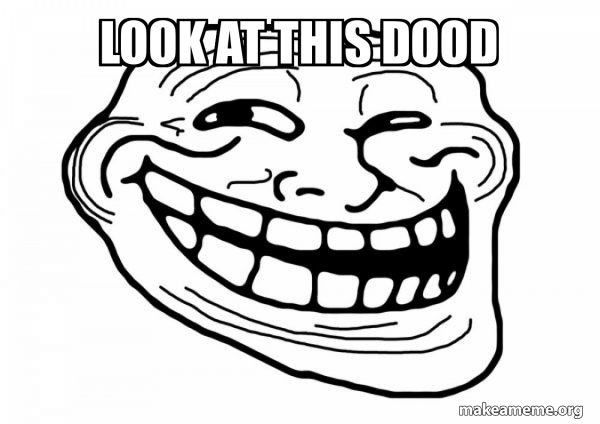 look at this dood - Trollface Meme Generator