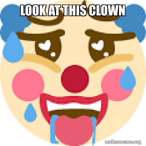 LOOK AT THIS CLOWN Meme Generator