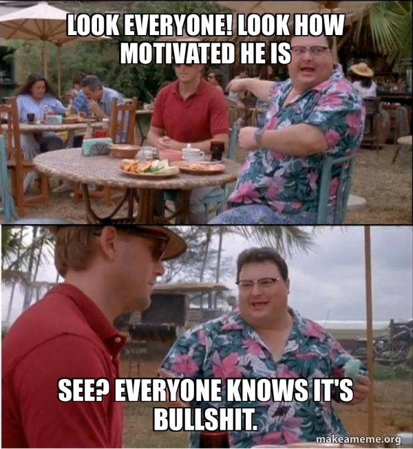 Look Everyone! Look how motivated he is See? Everyone knows it's ...