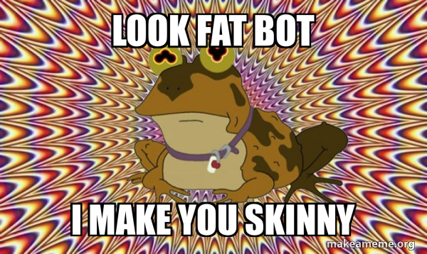 look fat bot i make you skinny - Hypnotoad Meme Generator