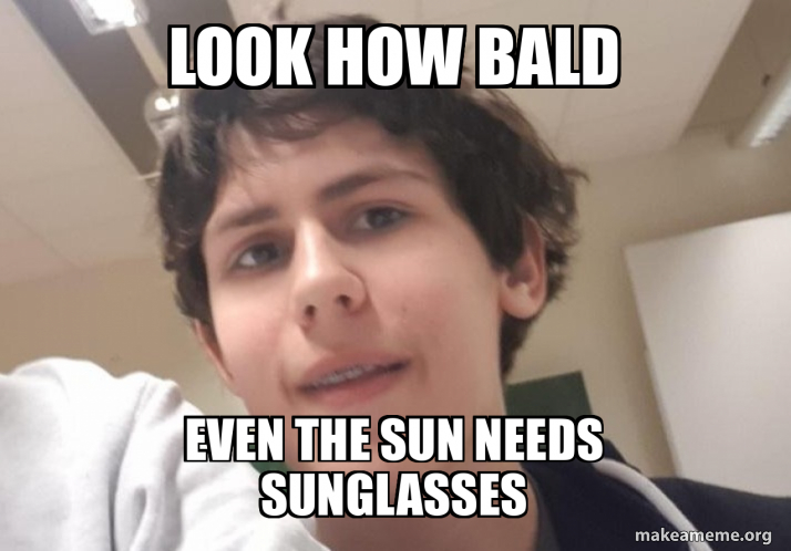 Look how bald Even the sun needs sunglasses - stinky guy with curvy ...