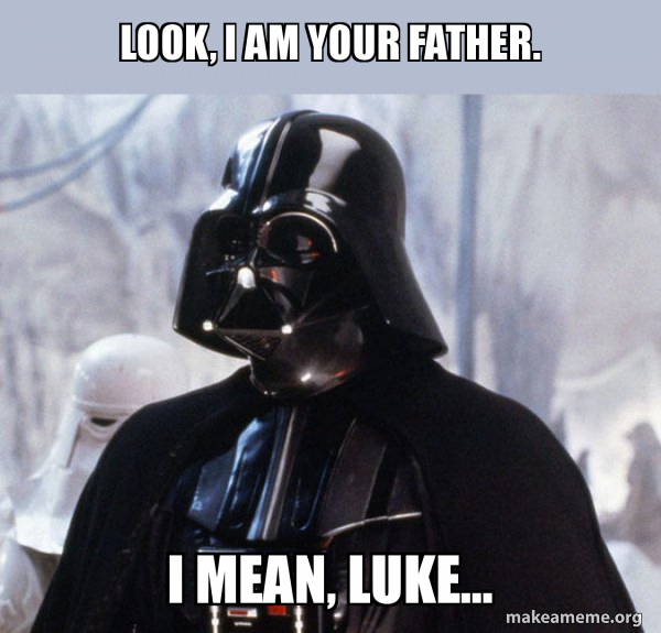 Look, i am your Father. I mEan, lukeâ€¦ - Darth Vader Meme Generator