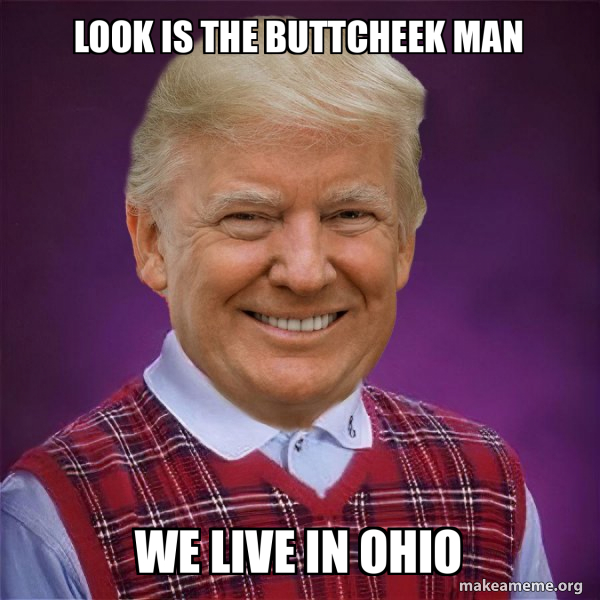 look is the buttcheek man we live in ohio - Bad Luck Trump Meme Generator