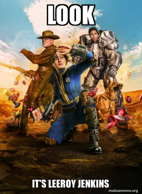 look it's leeroy jenkins - Fallout Meme Generator