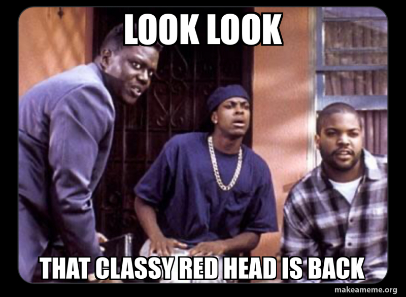 Look look That classy red head is back Meme Generator