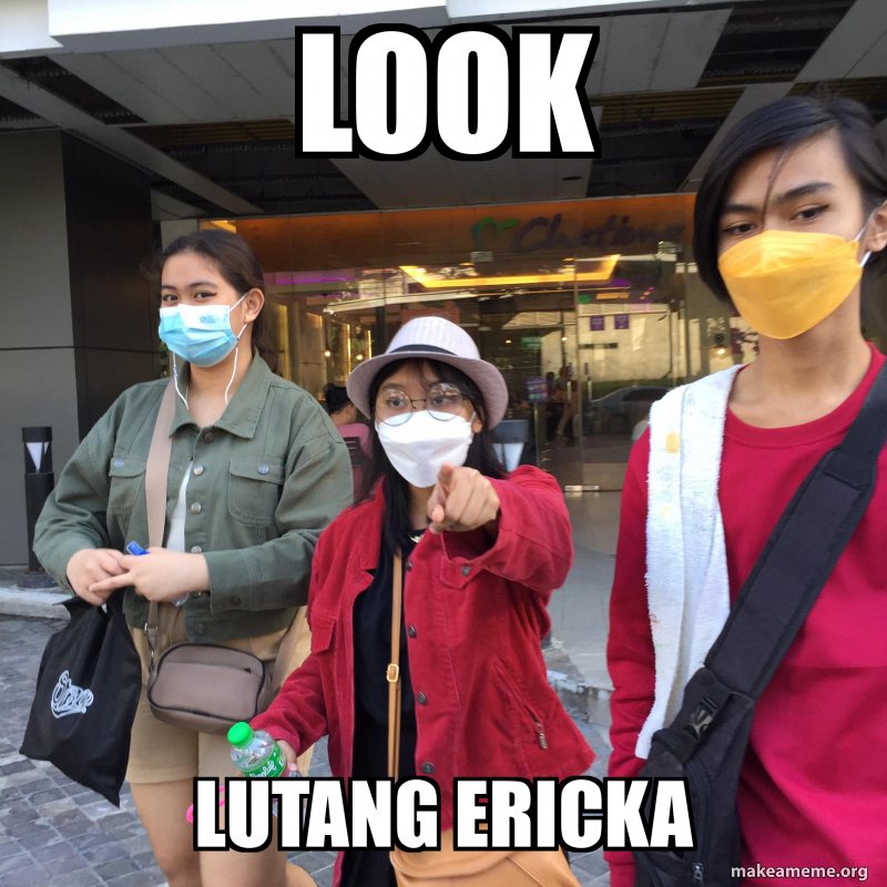 LOOK LUTANG ERICKA Meme Generator