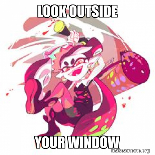 look outside your window Meme Generator