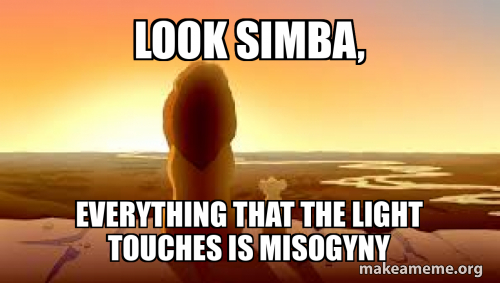 Look Simba, Everything that the light touches is misogyny Meme Generator