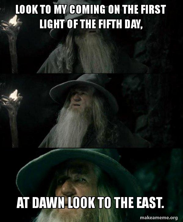 Look to my coming on the first light of the fifth day, at dawn look to ...