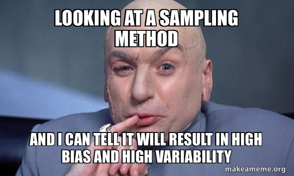 Looking at a sampling method and I can tell it will result in high bias ...