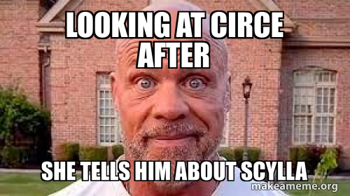 Looking at circe after she tells him about scylla Meme Generator