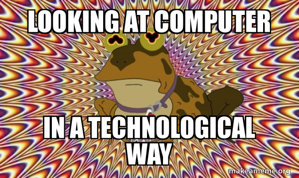 Looking at computer in a technological way - Hypnotoad Meme Generator