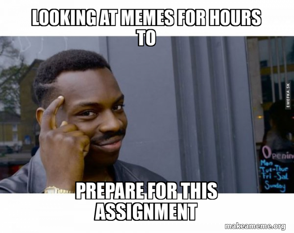 Looking at memes for hours to prepare for this assignment - Roll Safe ...