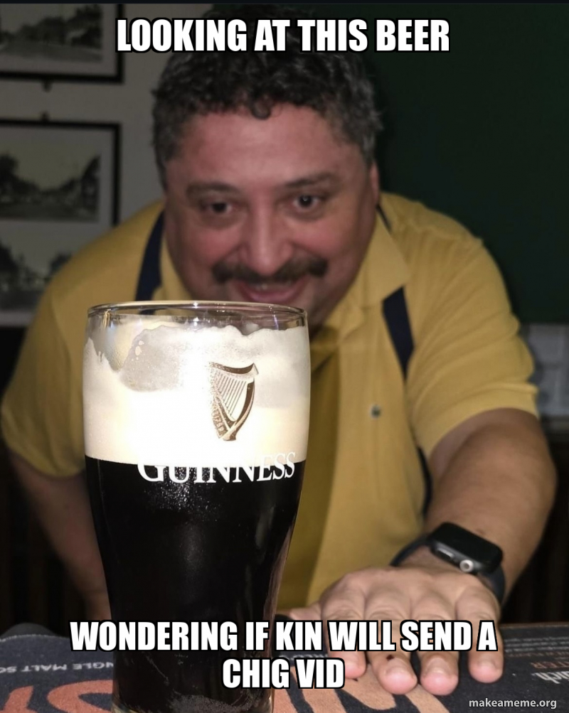 Looking at this beer Wondering if kin will send a chig vid Meme Generator