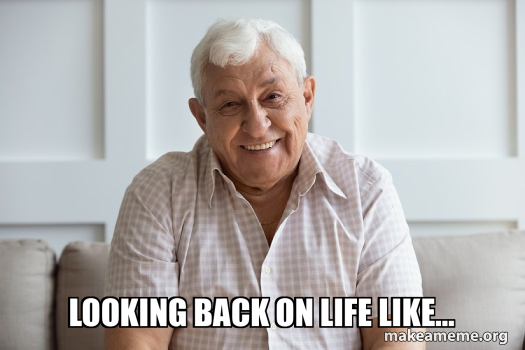 Looking back on life like… Meme Generator