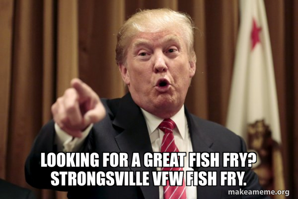 Looking for a great fish fry? Strongsville VFW Fish Fry. - Donald Trump ...