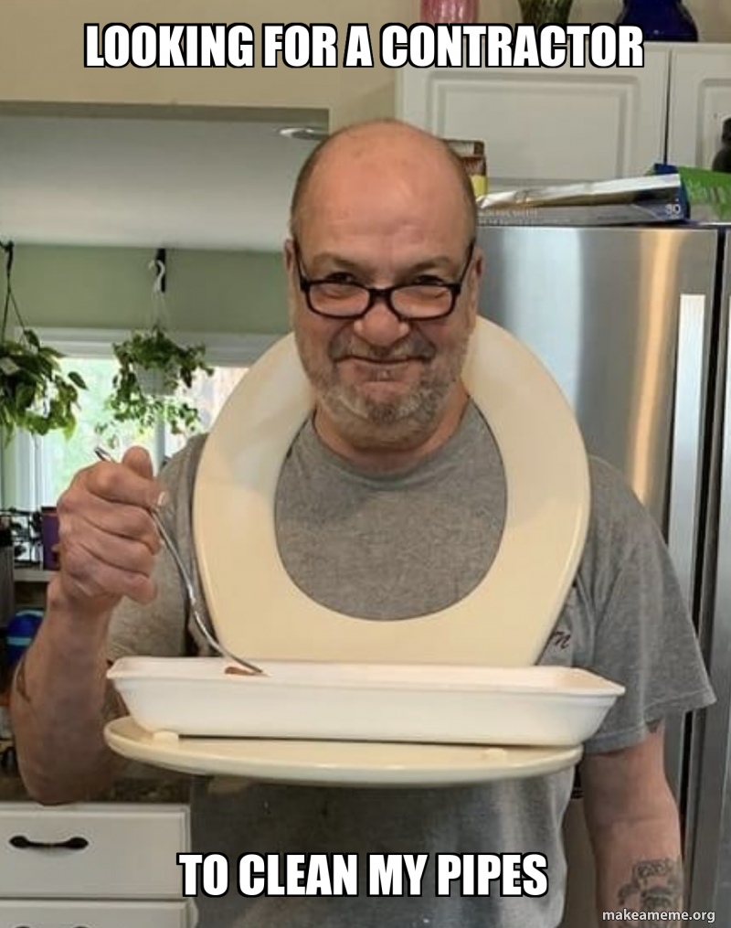 Looking for a contractor To clean my Pipes Meme Generator