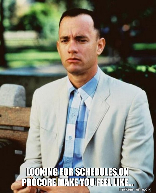 Looking for schedules on procore make you feel like... - Forrest Gump ...