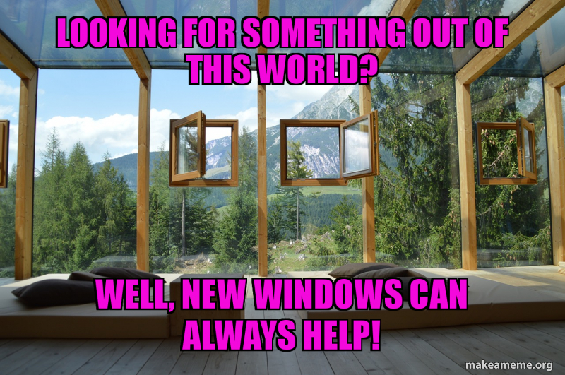 Looking for something out of this world? Well, new windows can always ...