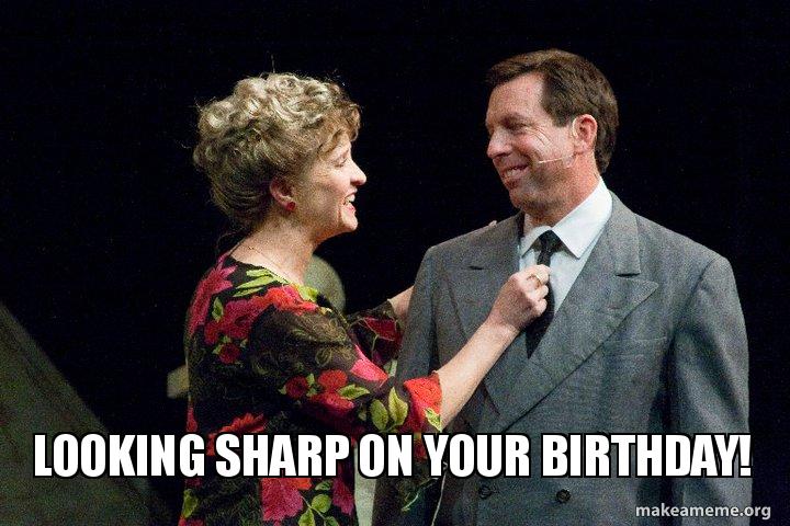Looking sharp on your birthday! Meme Generator
