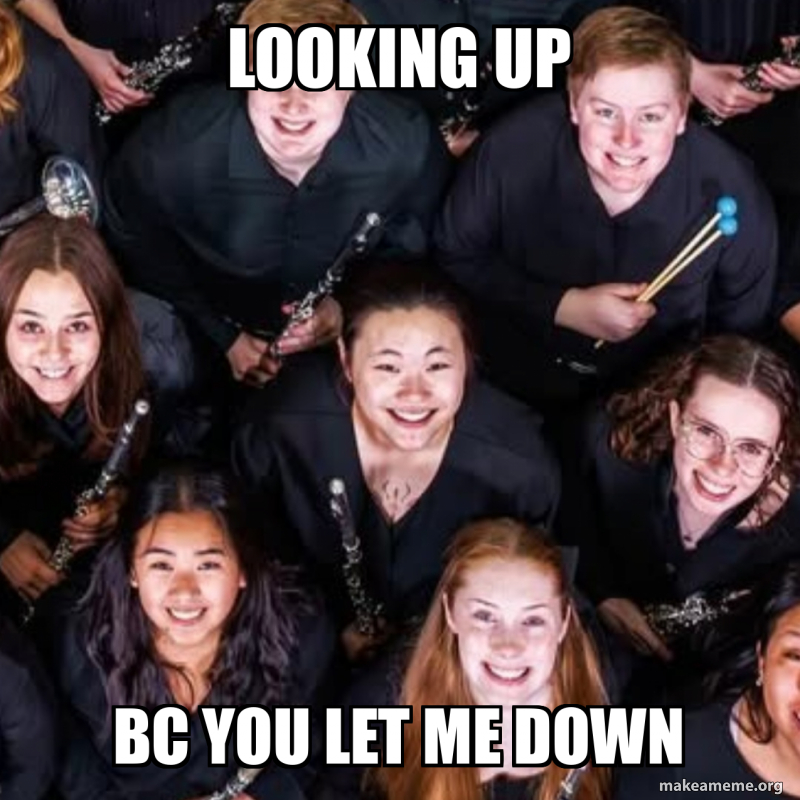 looking up bc you let me down Meme Generator