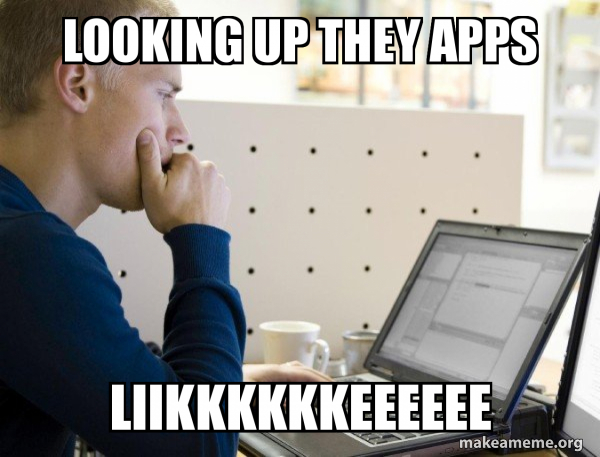 Looking Up They Apps Liikkkkkkeeeeee - Programmer Meme Generator