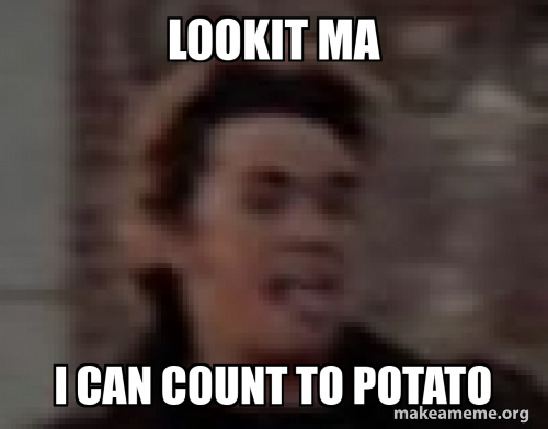 Lookit ma I can count to potato Meme Generator