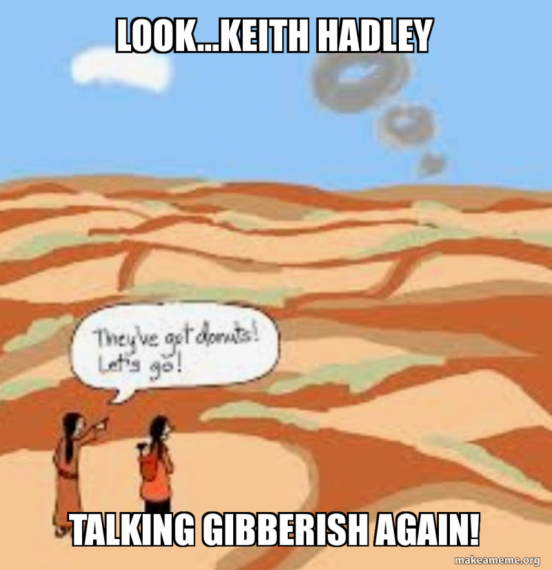 Look...keith hadley Talking gibberish again! Meme Generator