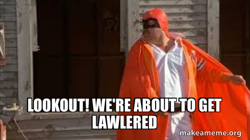 lookout! we're about to get lawlered Meme Generator