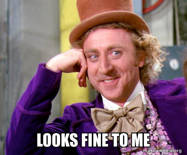 looks fine to me - Willy Wonka Sarcasm Meme Meme Generator