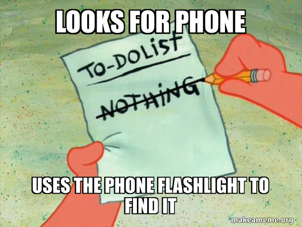 looks for phone USES THE PHONE FLASHLIGHT TO FIND IT - TO-DO List Meme ...