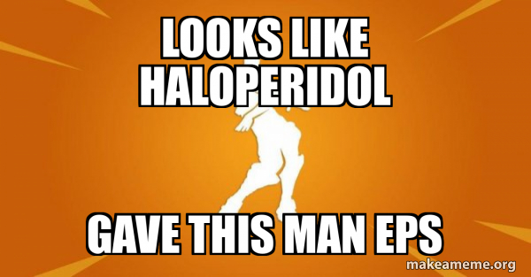 Looks like Haloperidol gave this man EPS - Orange Justice Meme Generator