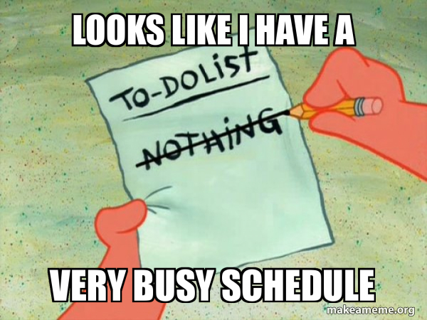 Looks like I have a VERY busy schedule - TO-DO List | Make a Meme