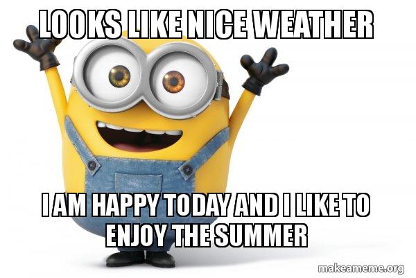 Great Weather Memes Lucky For Me We've Got Nice Weather On The Way