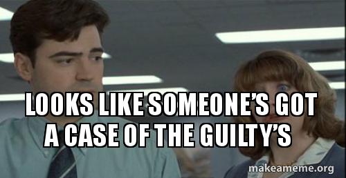 Looks like someoneâ€™s got a case of the guiltyâ€™s Meme Generator
