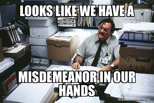 LOOKS LIKE WE HAVE A MISDEMEANOR IN OUR HANDS - Seriously Milton - I ...