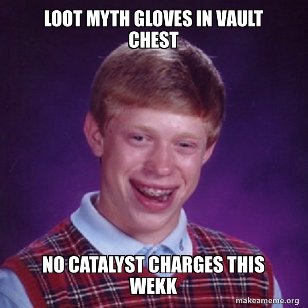 Loot myth gloves in vault chest no catalyst charges this wekk - Bad ...